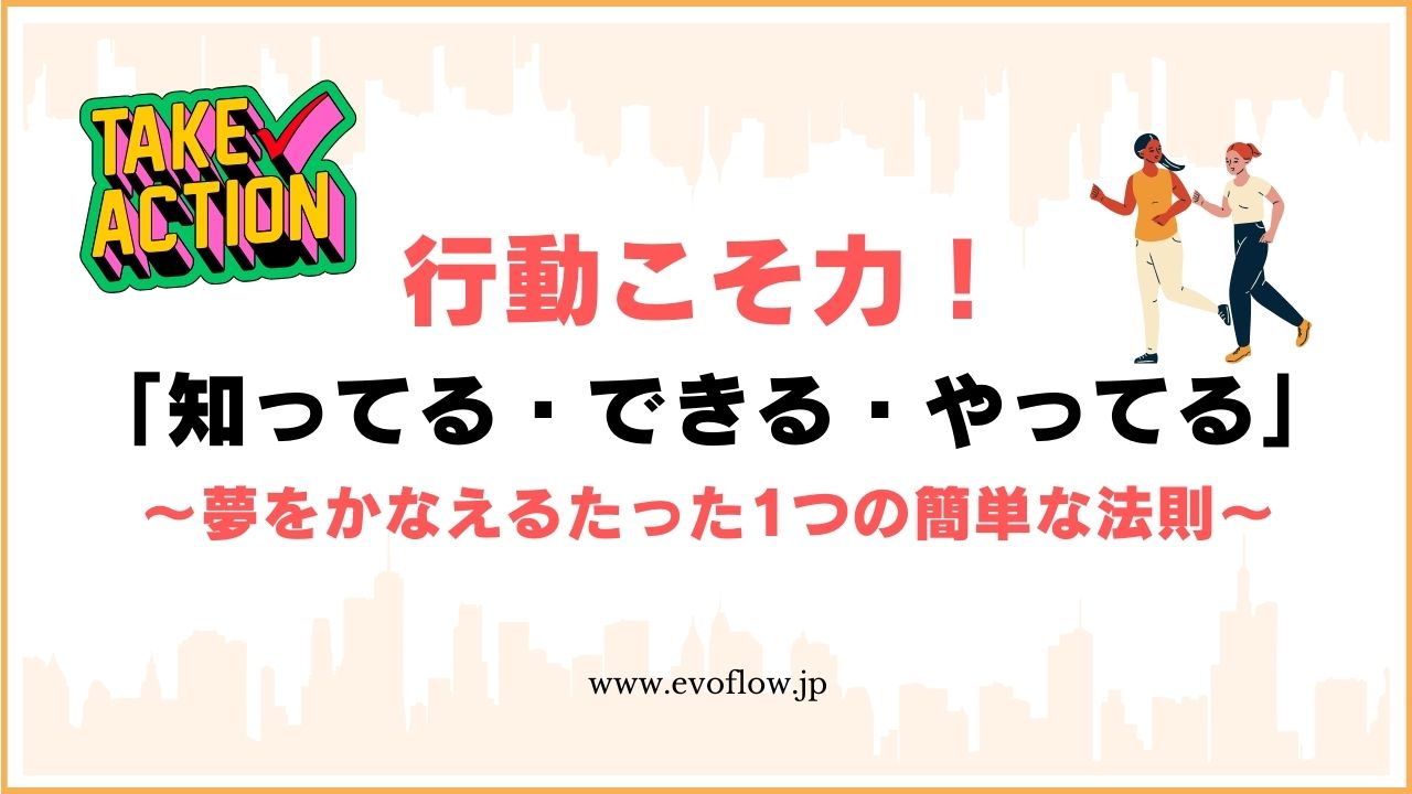 行動こそ力！「知ってる・できる・やってる」で人生を変える！ | EVOFLOW